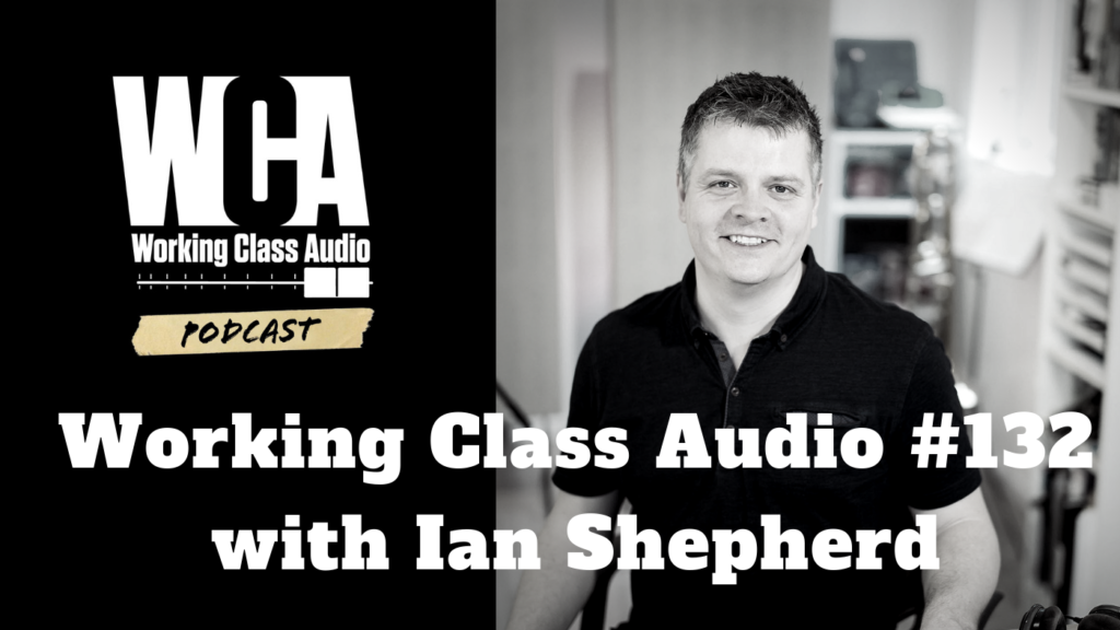 WCA #132 with Ian Shepherd – WORKING CLASS AUDIO
