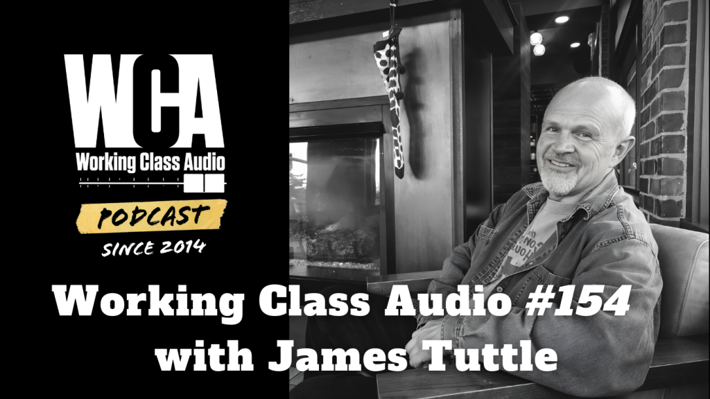 WCA #154 with James Tuttle – Working Class Audio