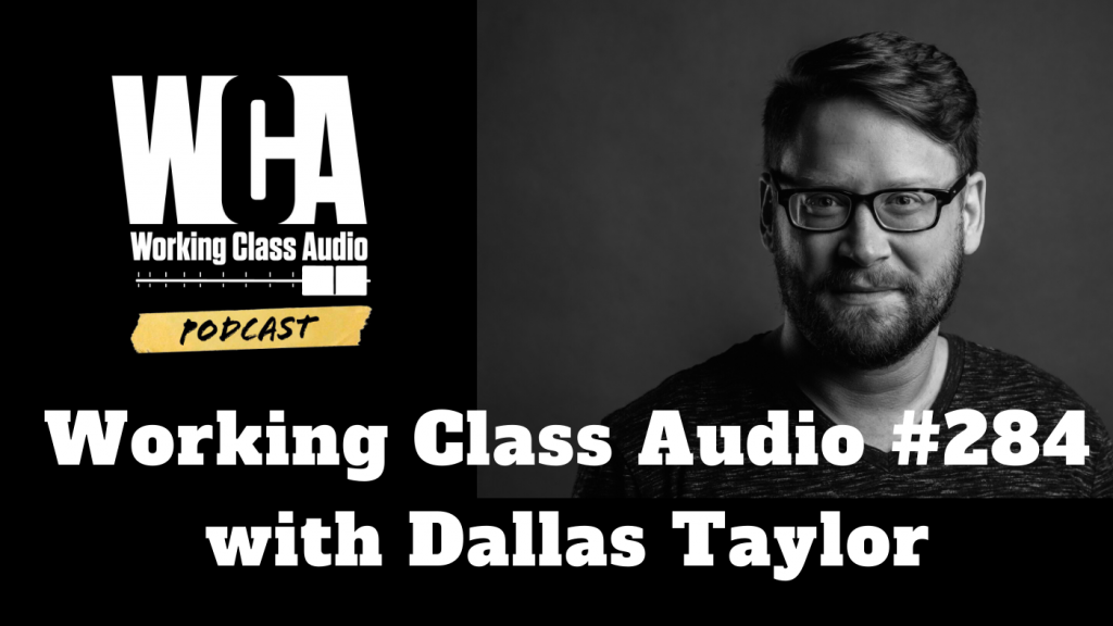 WCA #284 with Dallas Taylor – Working Class Audio
