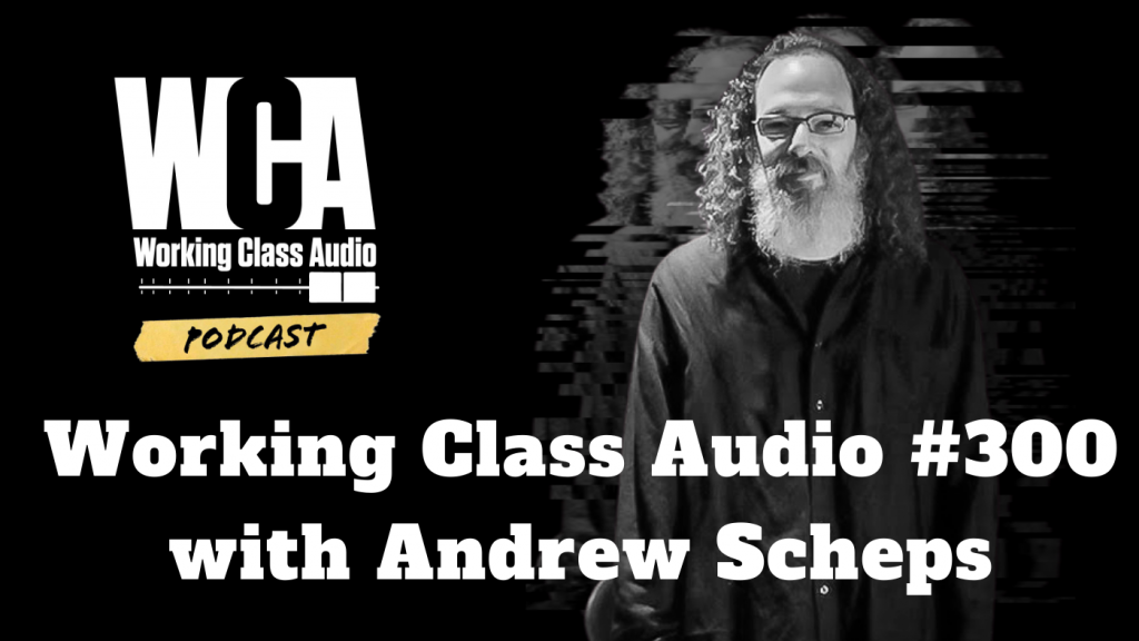 WCA #300 with Andrew Scheps – Working Class Audio