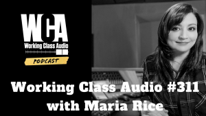 WCA #311 with Maria Rice – Working Class Audio