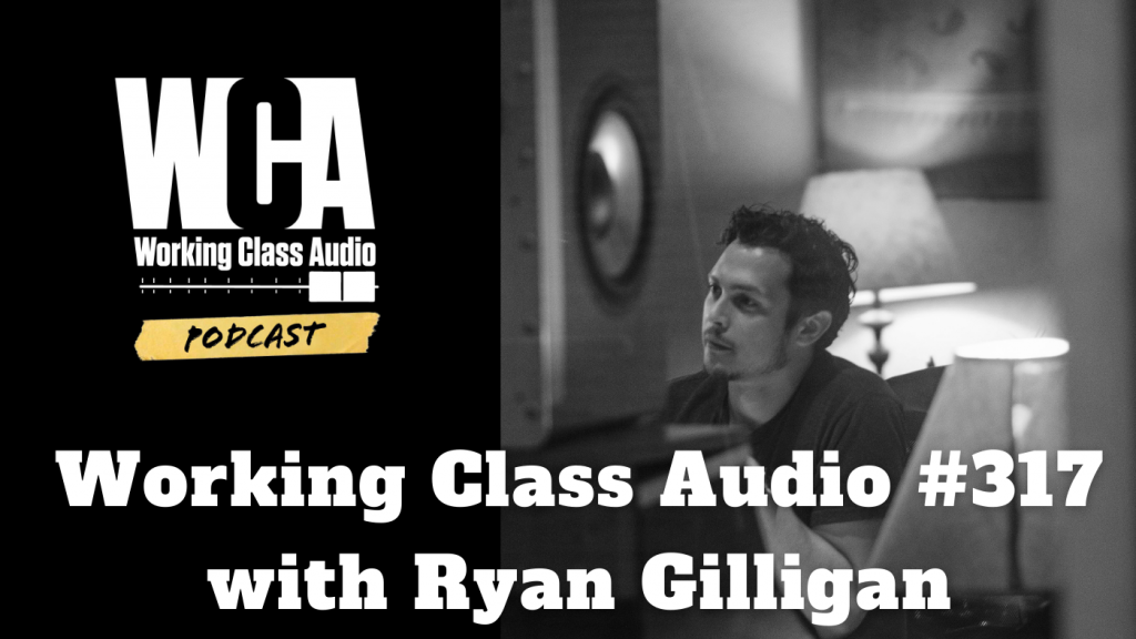 WCA #317 with Ryan Gilligan – WORKING CLASS AUDIO