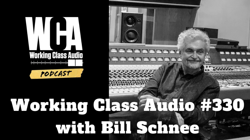 WCA #330 with Bill Schnee – Working Class Audio