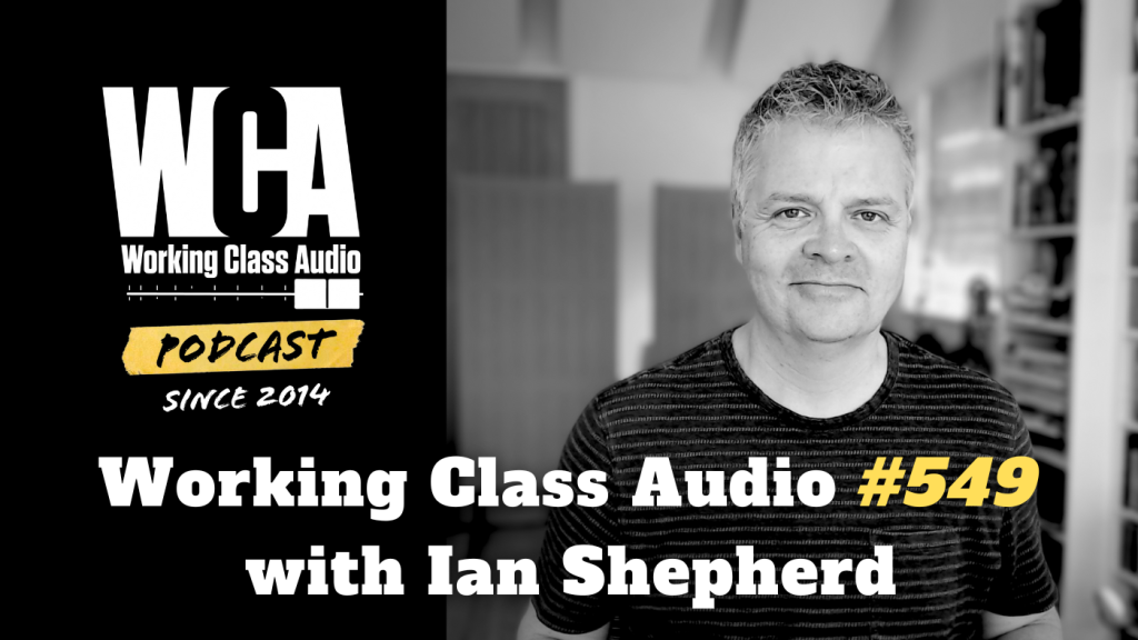 WCA #549 with Ian Shepherd – WORKING CLASS AUDIO